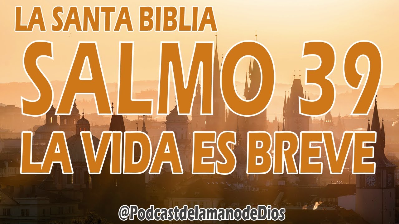 LA VIDA ES BREVE, SALMO 39 LA SANTA BIBLIA. - YouTube
