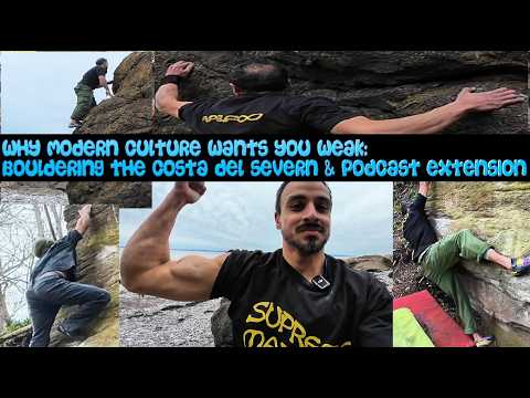 Why Modern Culture Wants You Weak: Bouldering the Costa del Severn & Podcast Extension
