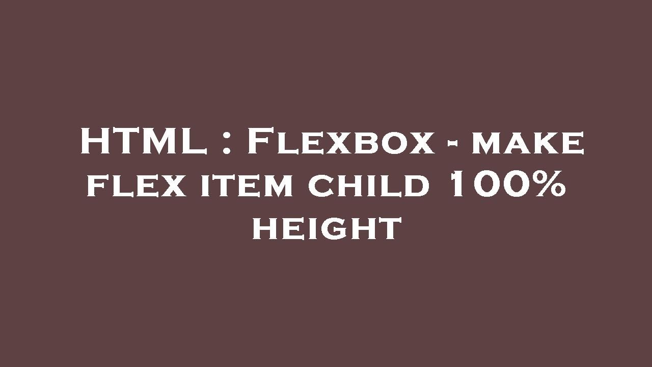 HTML Flexbox Make Flex Item Child 100 Height YouTube HTML Flexbox Make Flex Item Child 100 Height YouTube