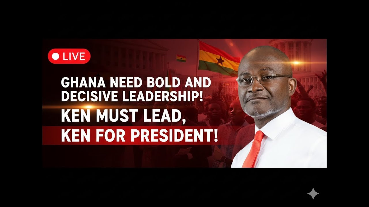 🔴 LIVE: GHANA NEED BOLD AND DECISIVE LEADERSHIP! KEN MUST LEAD, KEN FOR ...