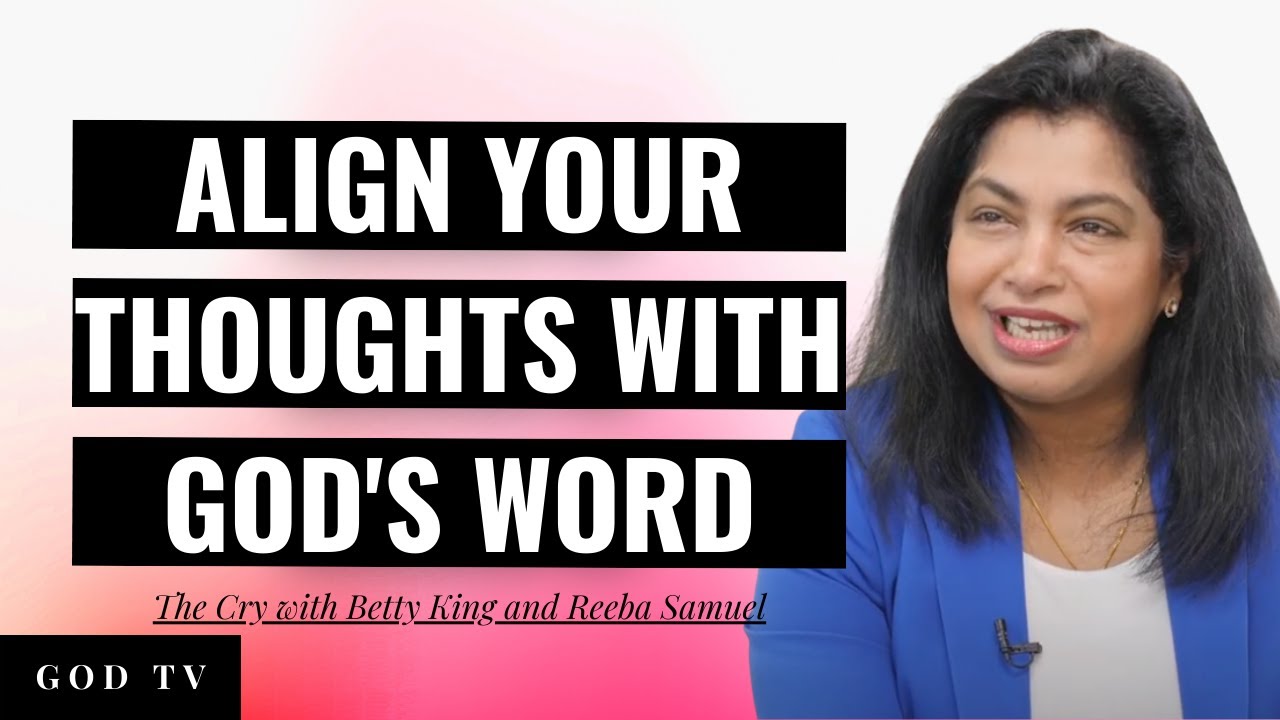 Align Your Thoughts With God's Word | The Cry with Betty King and Reeba Samuel - YouTube