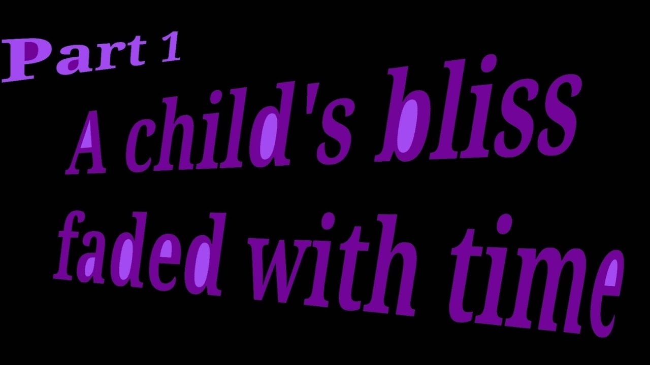 How I found meaning in life | Part 1: A Child's Bliss Faded With Time ...