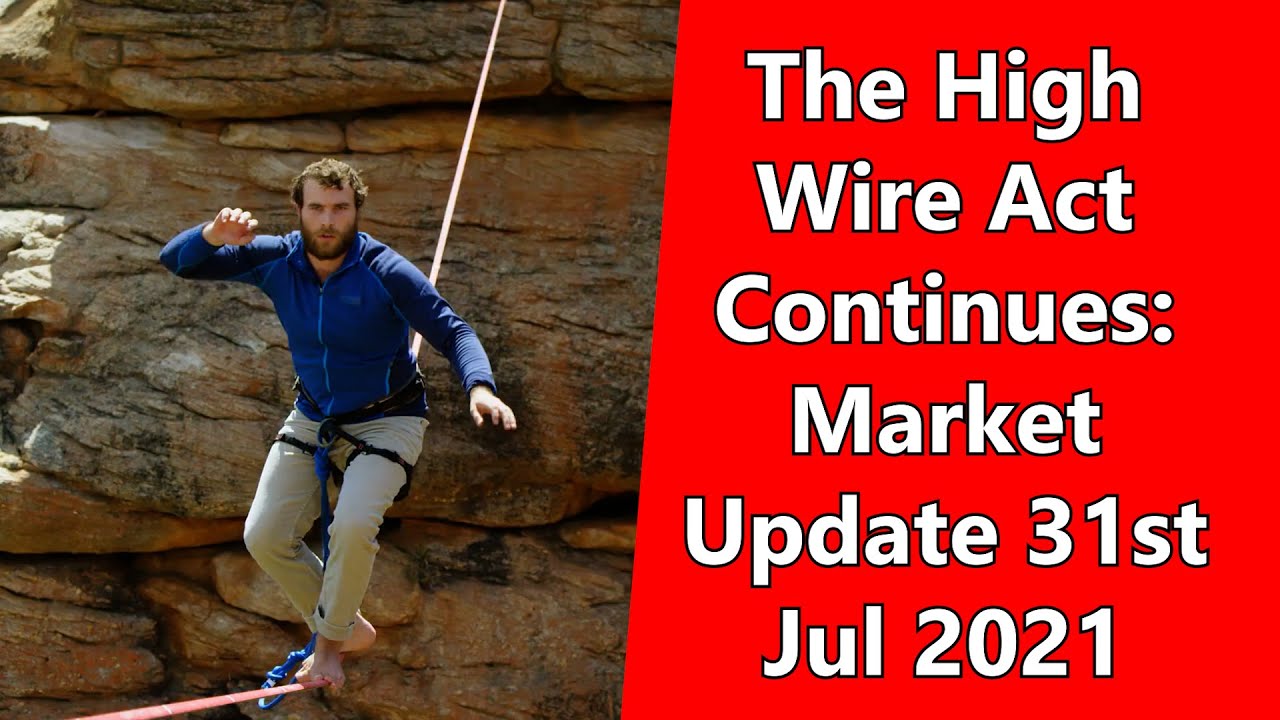 The High Wire Act Continues: Market Update 31st Jul 2021 - YouTube