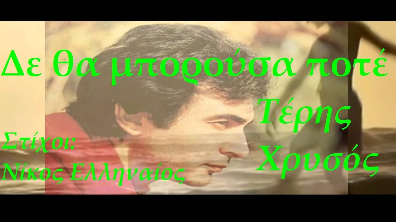Δε μπορουσα ποτε Τερυς Χρυσος Στίχοι: Νίκος Ελληναίος - YouTube