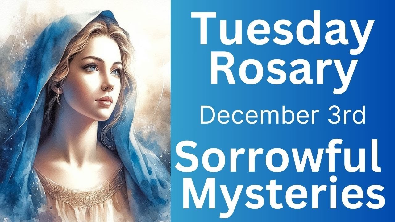 Today's Holy Rosary, Tuesday December 3rd, The Sorrowful Mysteries ...