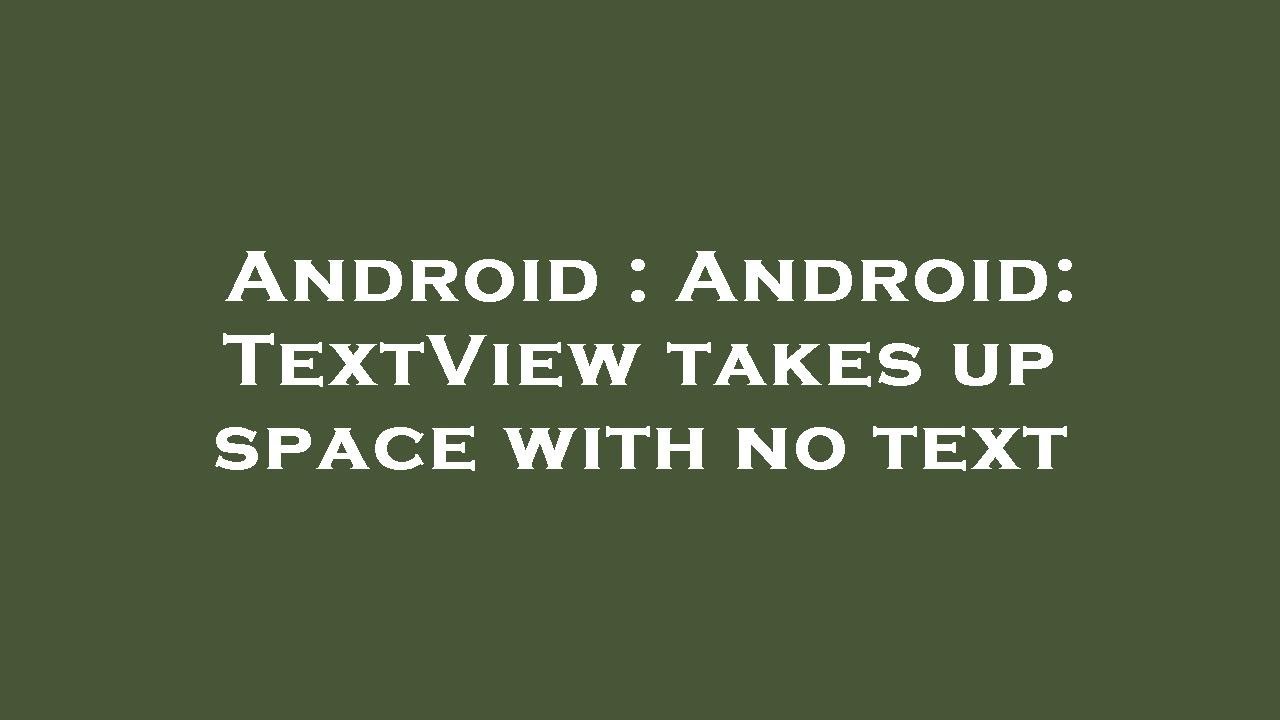 Android : Android: TextView takes up space with no text - YouTube
