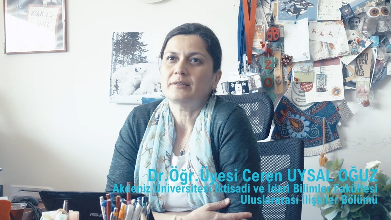 Akdeniz Üni., İİBF, Uluslararası İlişkiler Bölümü, Dr. Öğr. Üyesi Ceren UYSAL OĞUZ ile Röportaj ...
