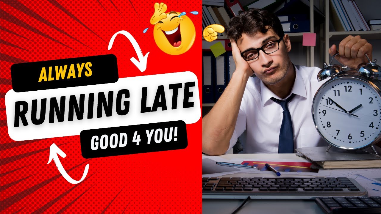 Hilarious reasons why always running Late is Good 4 You ! - YouTube