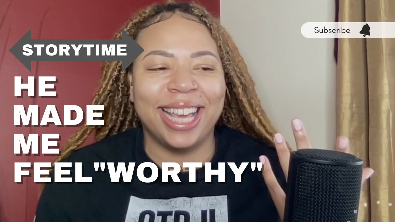 Storytime: The First Man to Make Me Feel Worthy - YouTube
