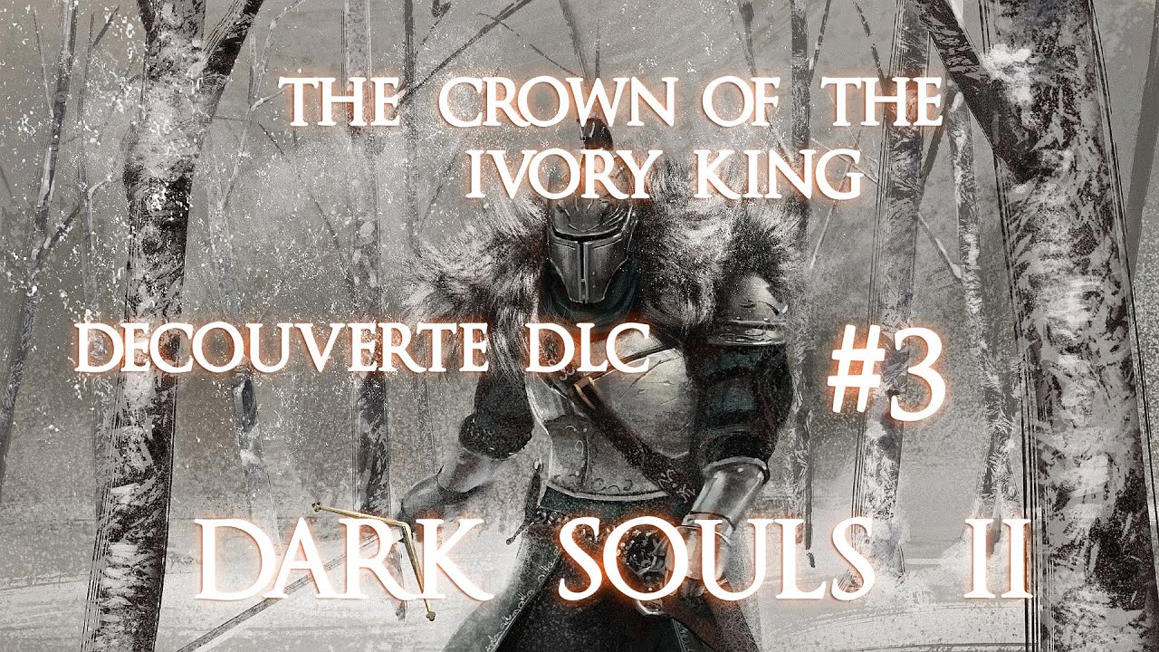 Dark Souls II : Découverte du DLC : The Crown of the Ivory King (3/4 ...