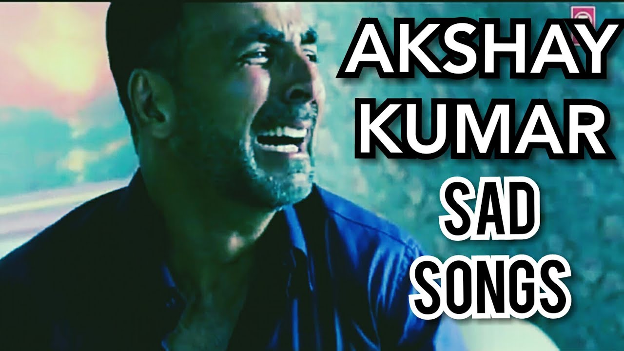 AKSHAY KUMAR SAD SONGS | Latest collection 2019 | heart touching songs ...