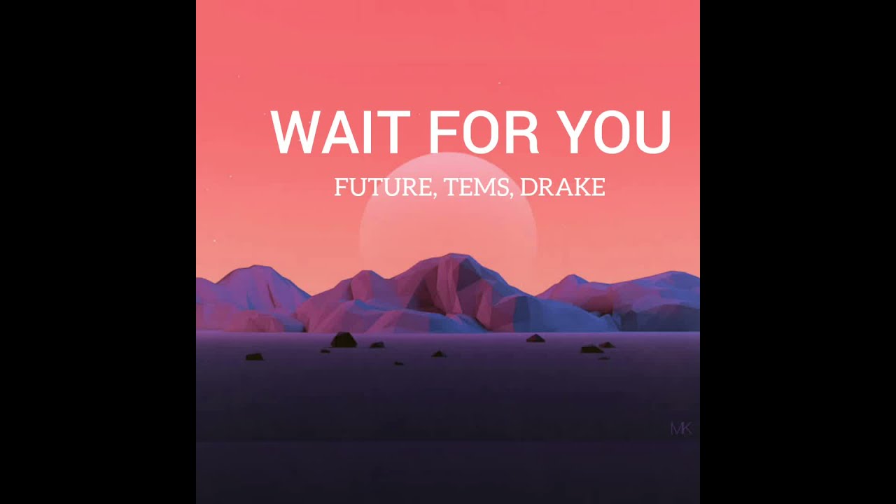 FUTURE - WAIT FOR YOU (lyrics) ft Tems, Drake - YouTube