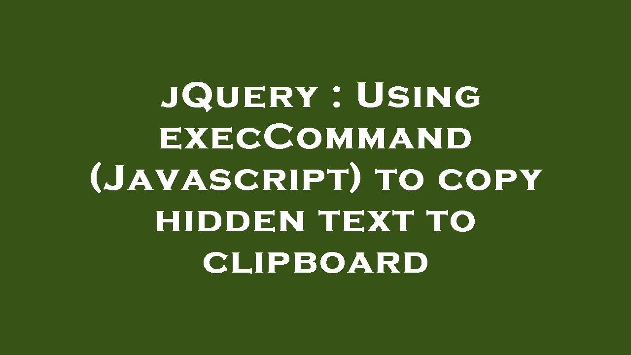 Jquery Using Execcommand Javascript To Copy Hidden Text To 3420