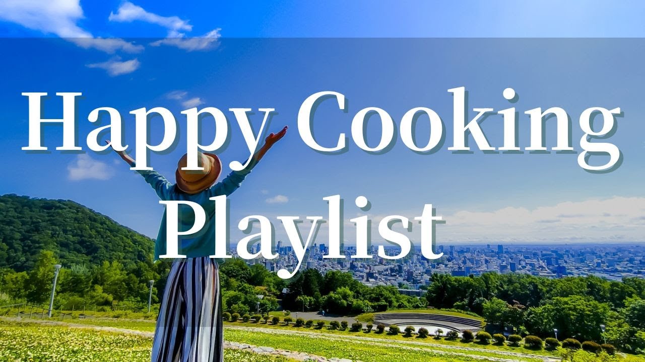 【Happy Cooking Playlist】🍳料理がもっと楽しくなる！作業用BGM💃/Cooking/Feel Good/Happy ...
