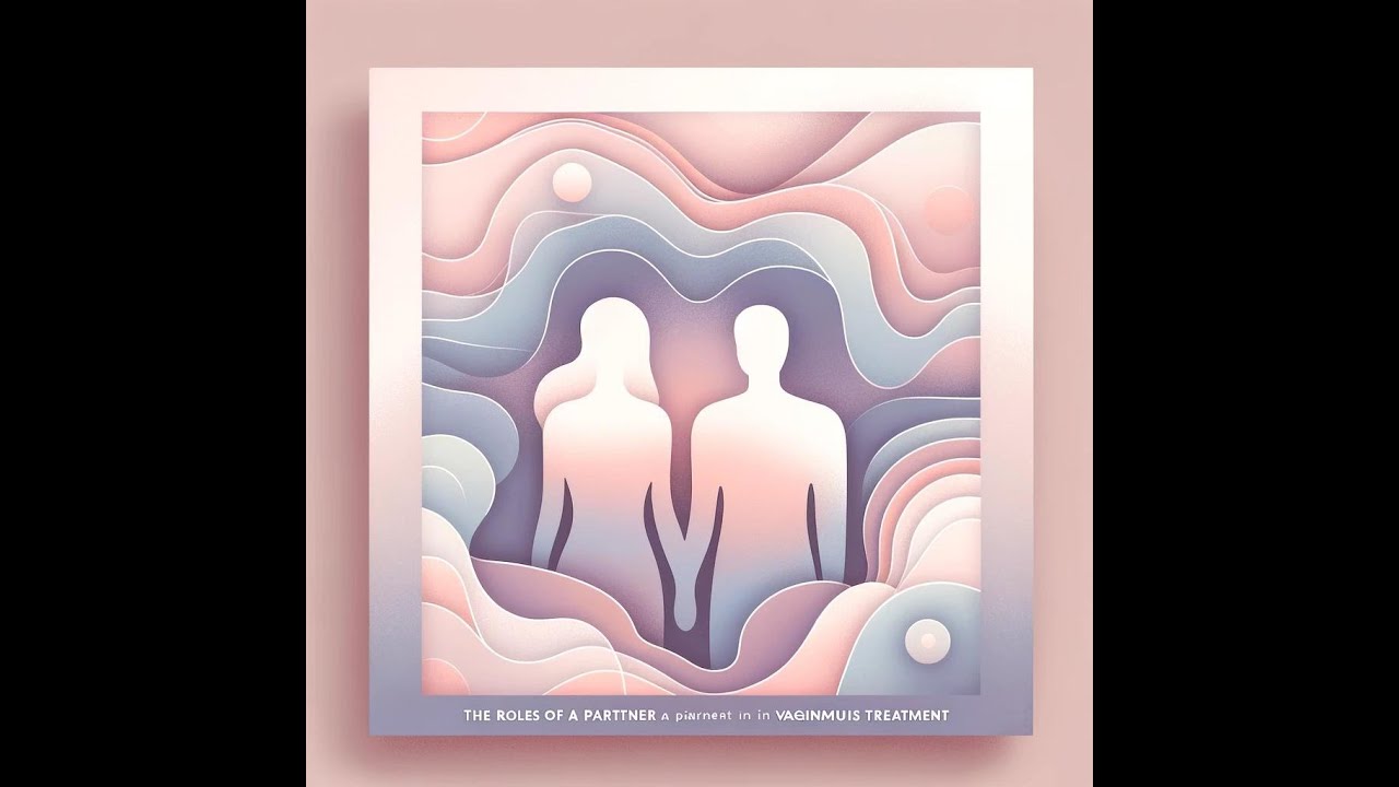The Partner’s Guide to Vaginismus: 5 Essential Roles in Treatment - YouTube