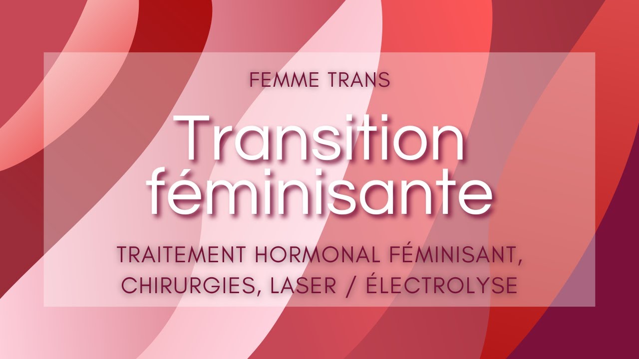 (Femme trans) Transition médicale féminisante (hormones, chirurgies ...