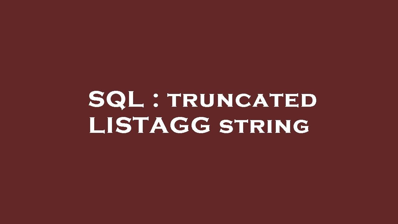 SQL : truncated LISTAGG string - YouTube