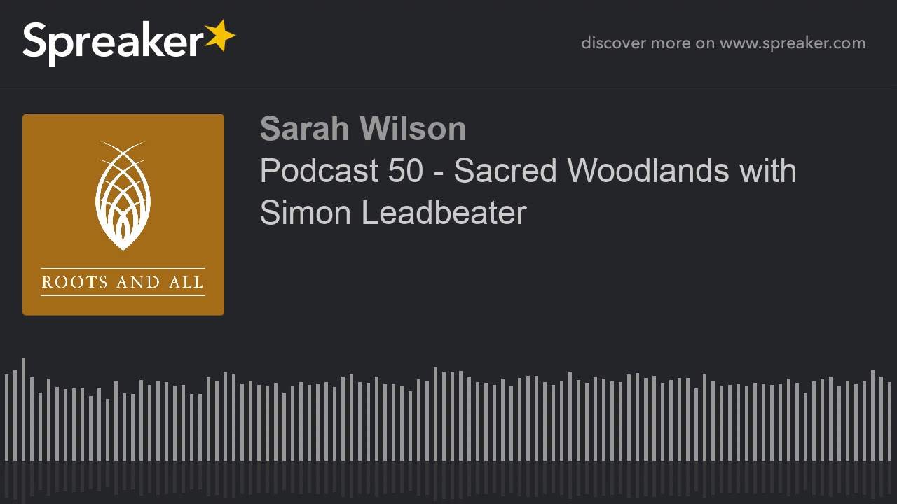 Podcast 50 - Sacred Woodlands with Simon Leadbeater (made with Spreaker ...