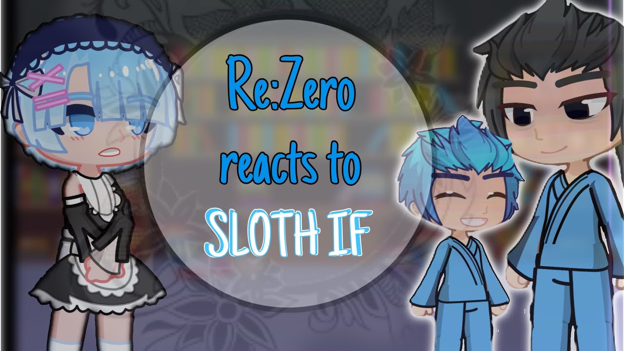 Re:Zero characters react to SLOTH IF Route || Part 1 - YouTube