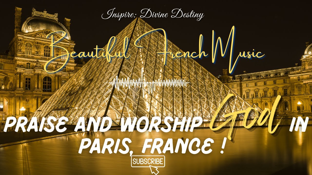Beautiful French Music. Praise and Worship God in Paris, France. Eiffel ...