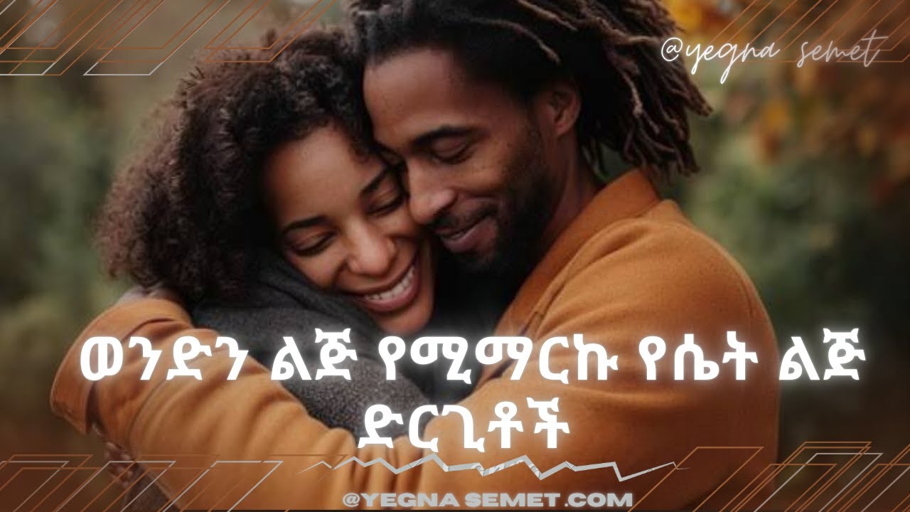 ወንድን ልጅ የሚማርኩ የሴት ልጅ ድርጊቶች |yegna semate| |habesha G| |habesha hastle ...