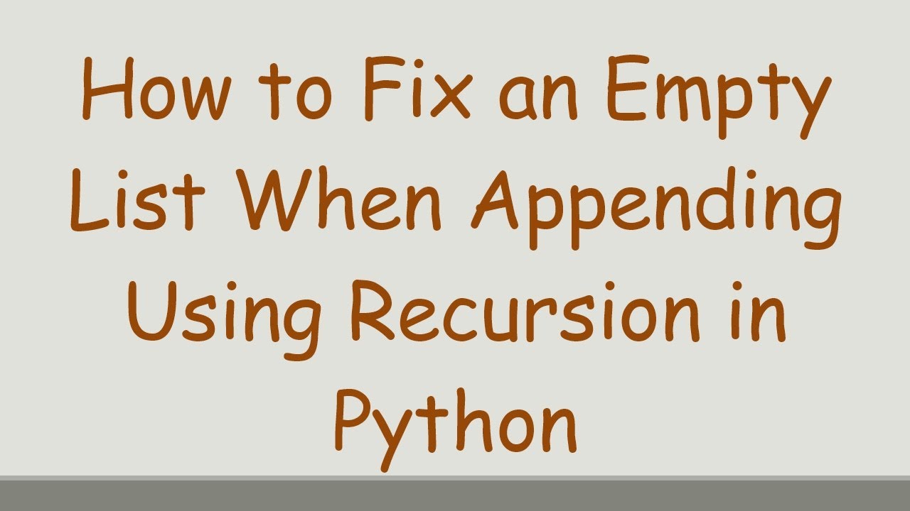How To Fix An Empty List When Appending Using Recursion In Python Youtube