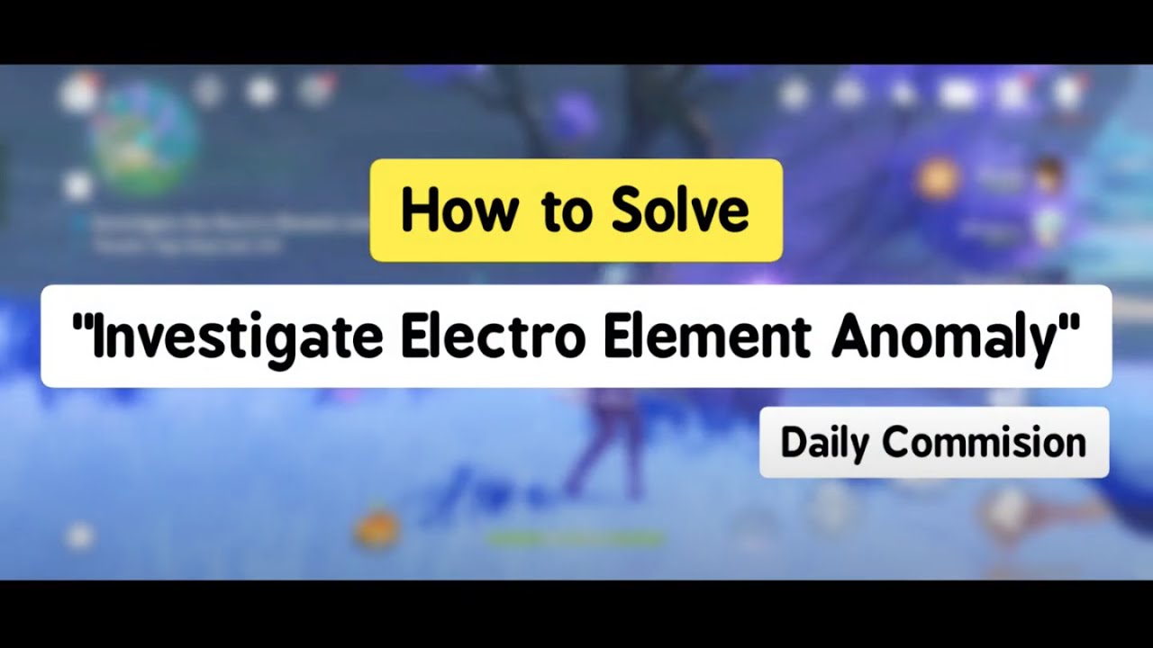 How to Solve Investigate Electro Element Anomaly Commision Quest ...