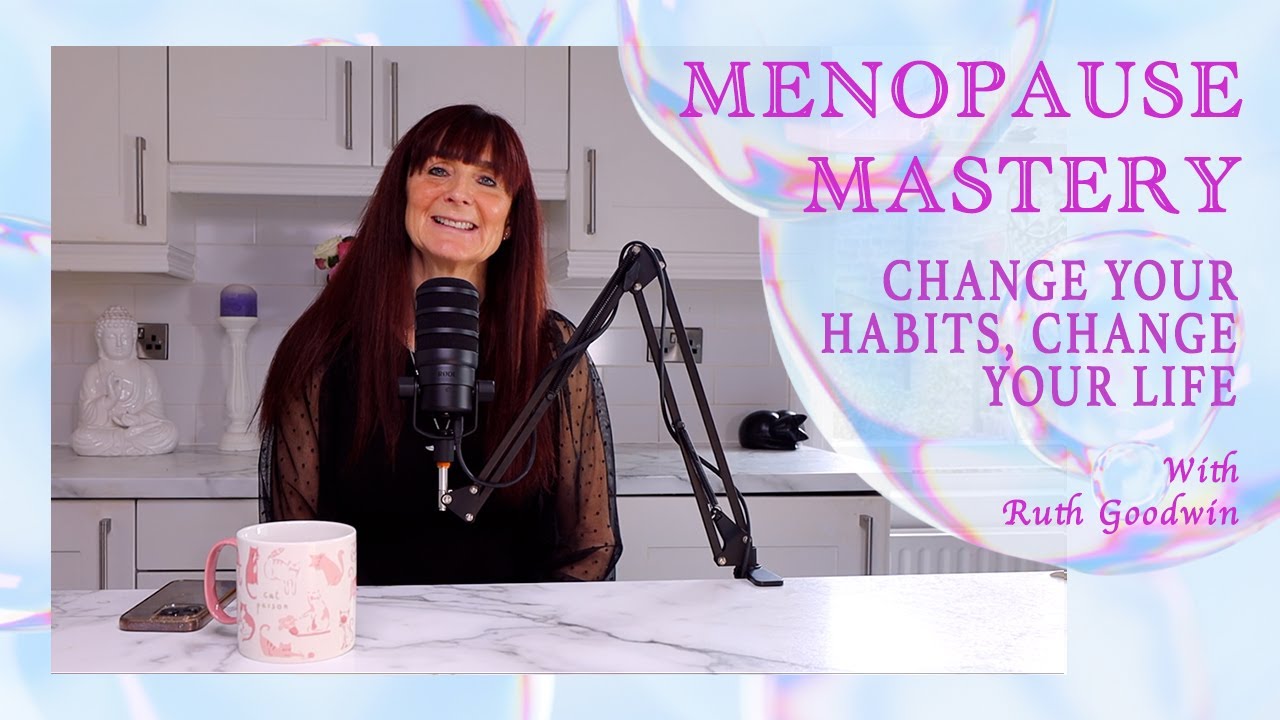 Change Your Habits, Change Your Life - Menopause Mastery | with Ruth ...