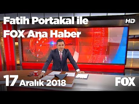 17 Aralık 2018 Fatih Portakal ile FOX Ana Haber