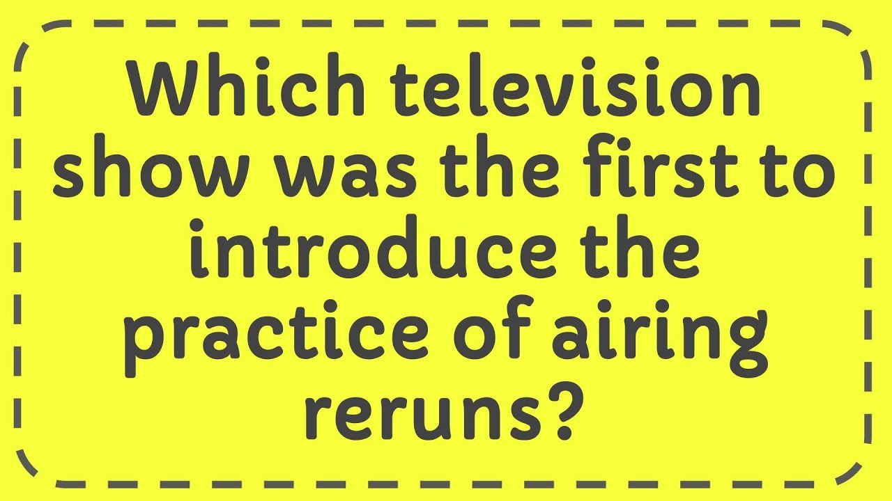 Which television show was the first to introduce the practice of airing ...