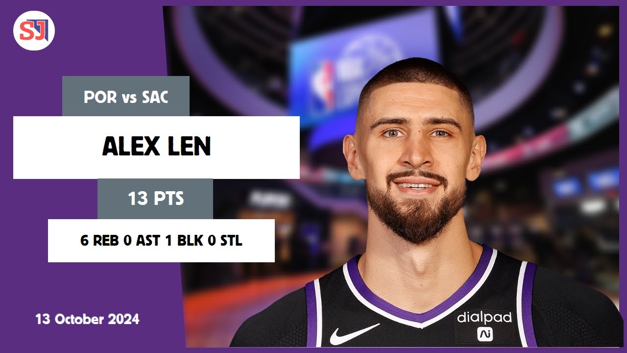 ALEX LEN 13 PTS 6 REB 0 AST 1 BLK 0 STL | vs POR 13 Oct 24-25 SAC ...