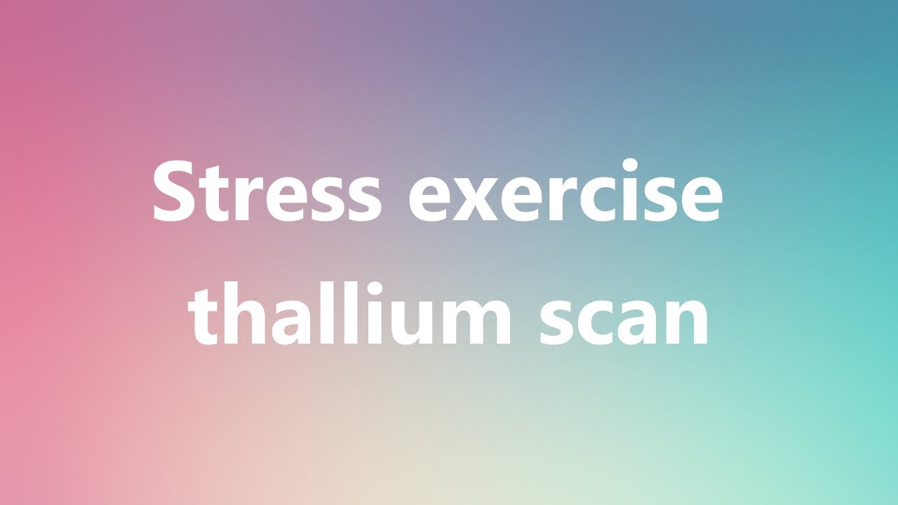 Stress exercise thallium scan - Medical Definition and Pronunciation ...
