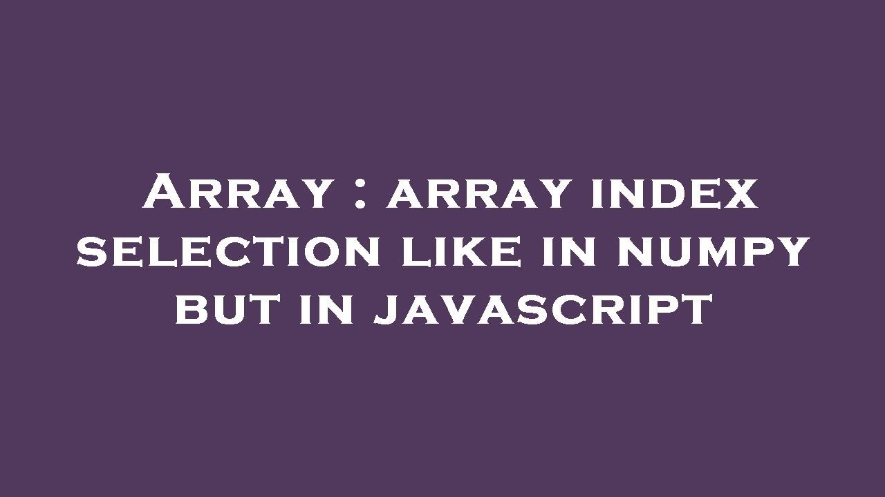 Array Array Index Selection Like In Numpy But In Javascript Youtube 7624