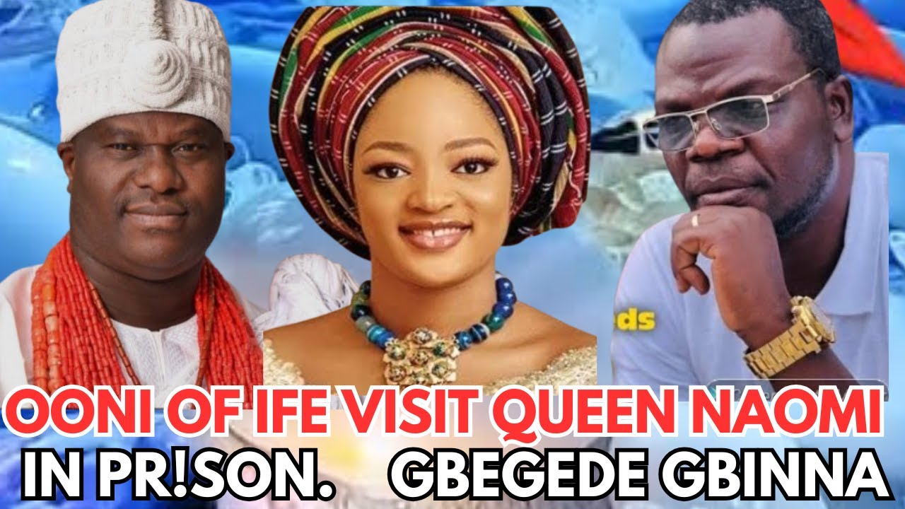 Ha! OONI SE BEBE; OONI OF IFE VISIT TO QUEEN NAOMI IN AGODI PRISON ...