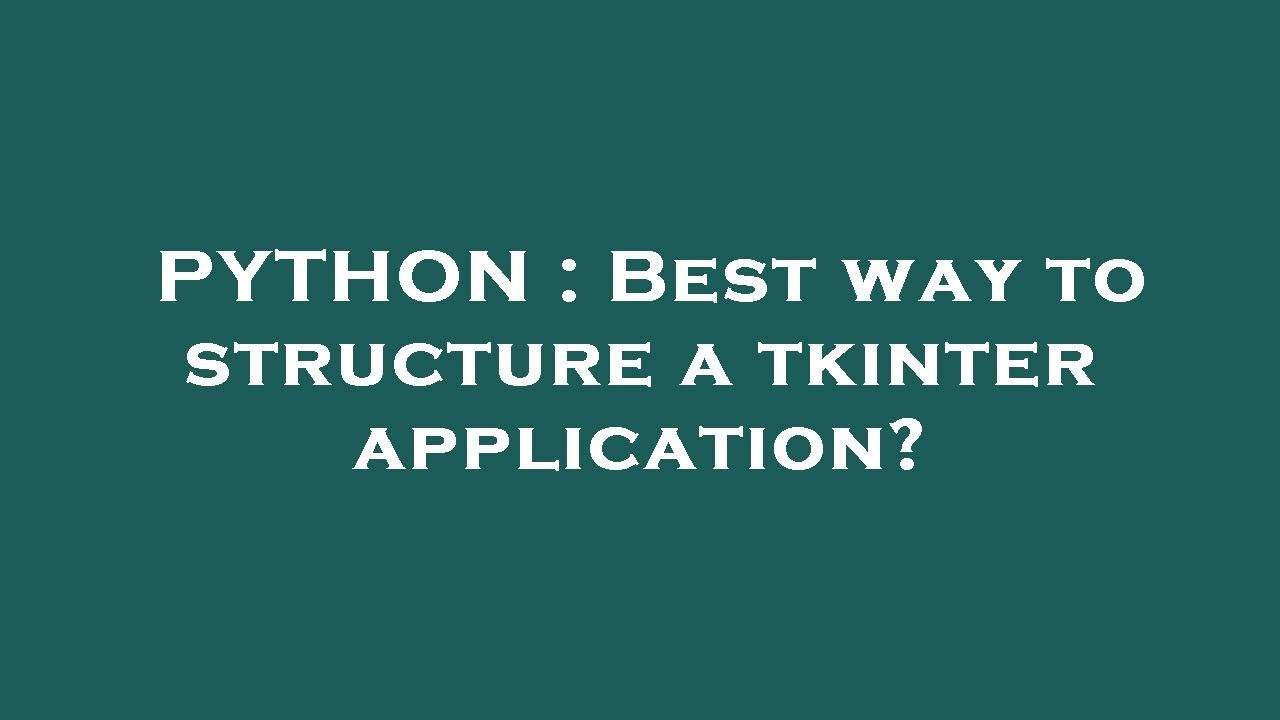 Python Best Way To Structure A Tkinter Application Youtube