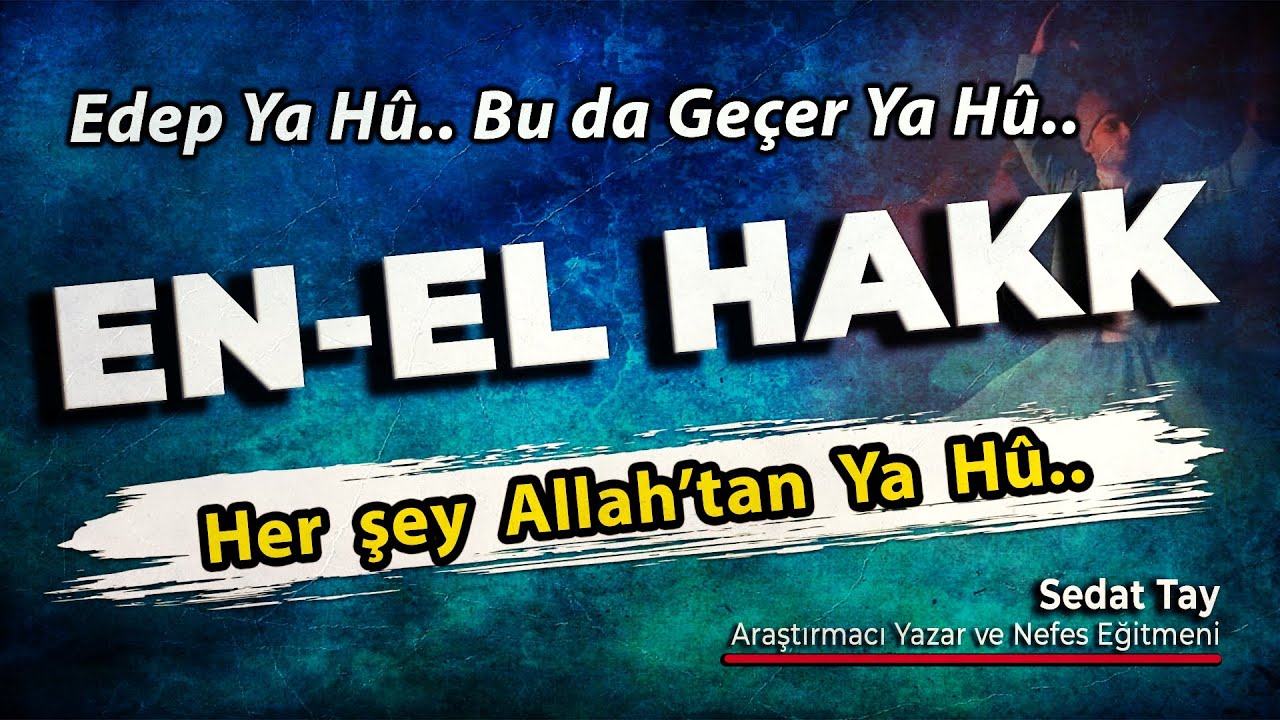 EN-EL HAKK / Edep Ya Hû.. Bu da Geçer Ya Hû.. Her şey Allah'tan Ya Hû ...