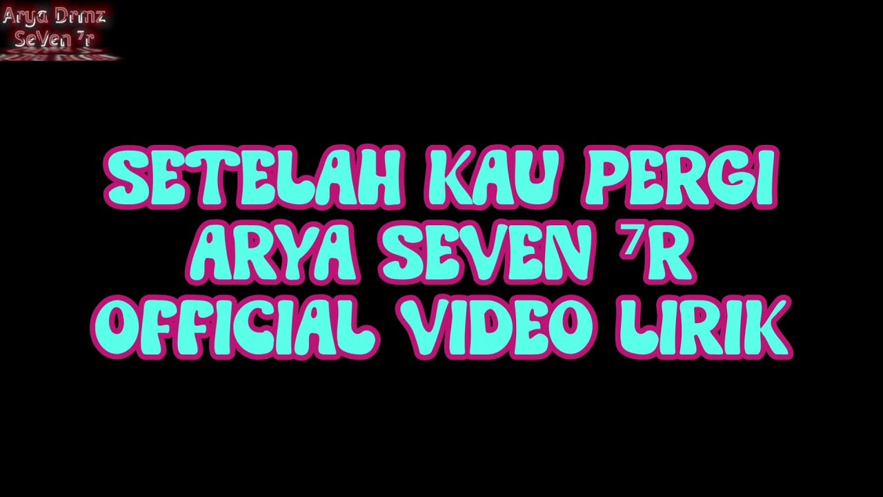 Setelah Kau Pergi Arya SeVen 7r Official Video Lirik - YouTube