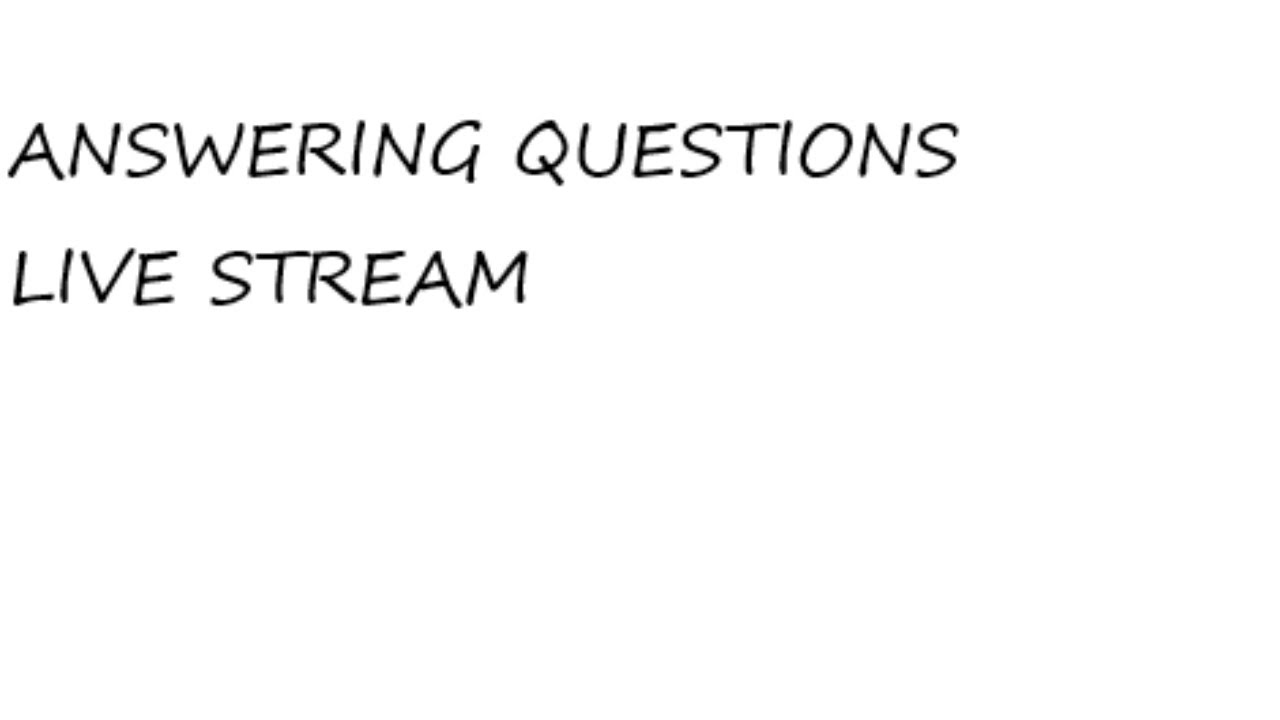 LIVE STREAM TO ANSWER QUESTIONS - YouTube