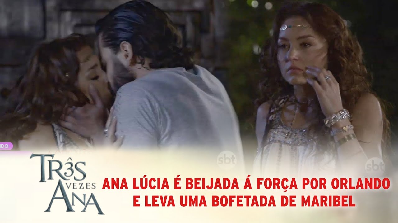 Três Vezes Ana - Orlando beija Ana Lúcia á força; Maribel esbofeteia ...