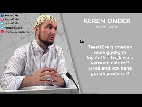 Tesettüre girmeden önce giyilen kıyafetleri başkasına vermek caiz mi? / Kerem Önder