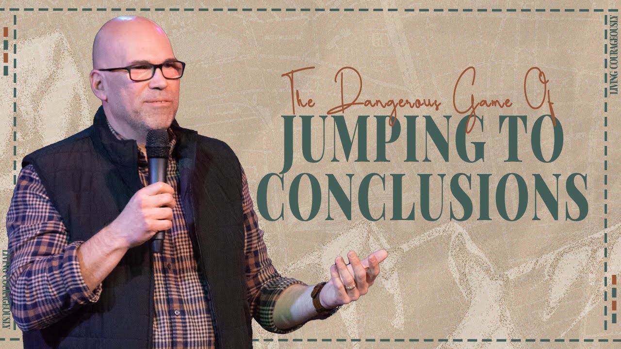 Living Courageously Series:The Dangerous game of Jumping to Conclusions ...