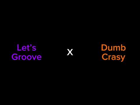 Let’s Go Dumb Crasy [Let’s Groove X Dumb Crasy]