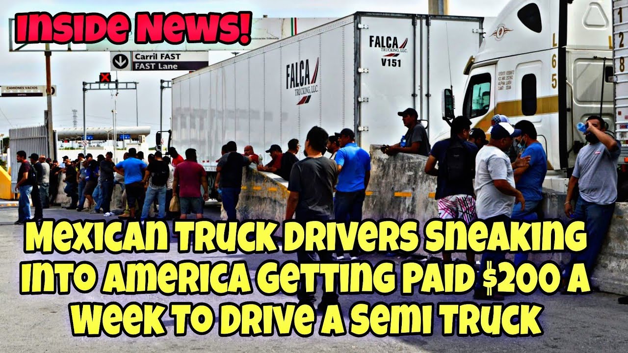 Mexican Truck Drivers Sneaking Into America & Driving For $200 A Week ...