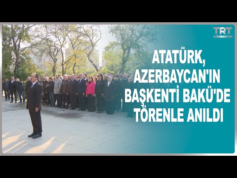 ATATÜRK, AZERBAYCAN'IN BAŞKENTİ BAKÜ'DE TÖRENLE ANILDI