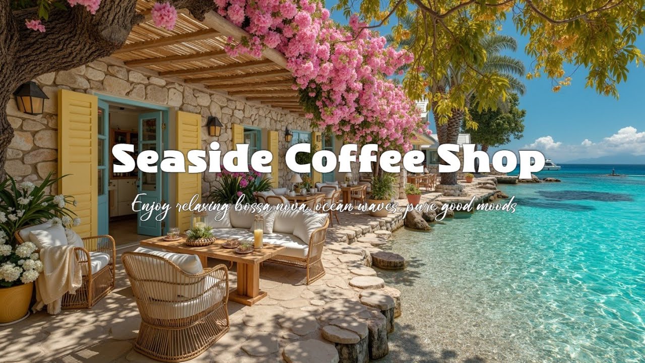 Seaside Coffee Shop Escape: Sweet Bossa Nova, Calming Ocean Waves, All ...