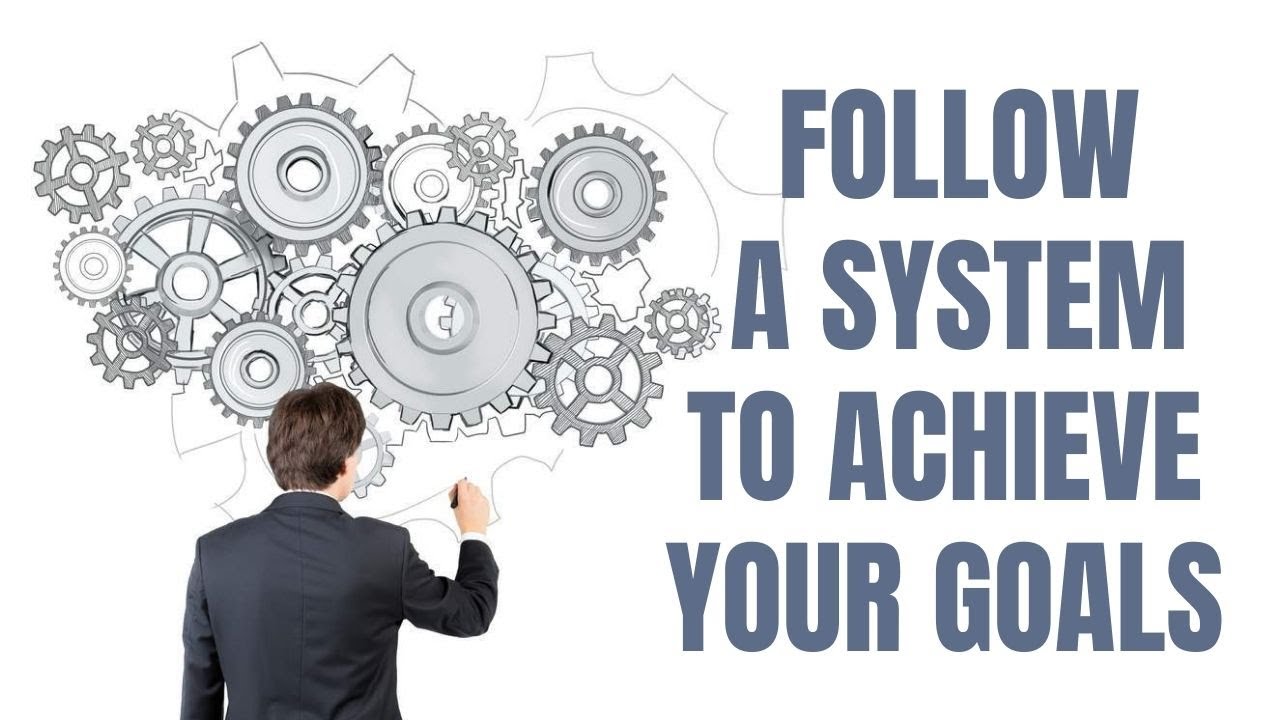 FOLLOW A SYSTEM TO ACHIEVE YOUR GOALS - YouTube