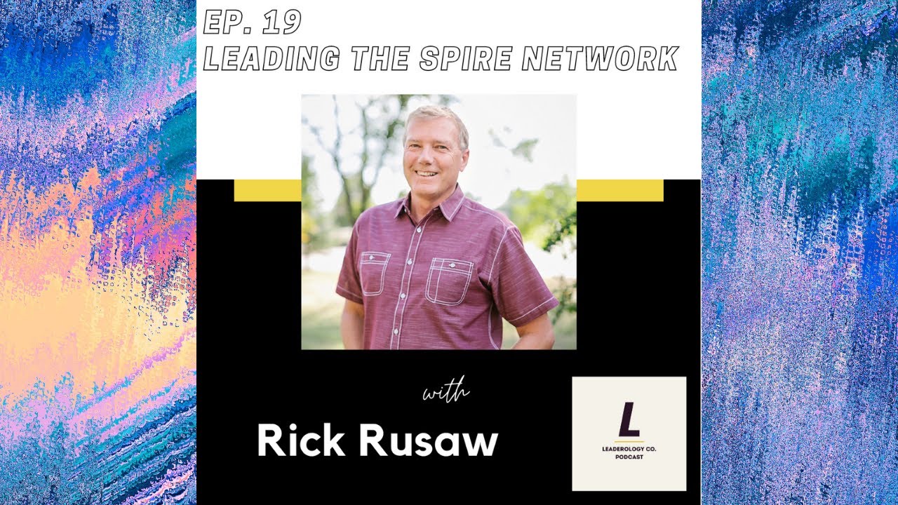 Leaderology Co. #19 Rick Rusaw - Leading The Spire Network - YouTube