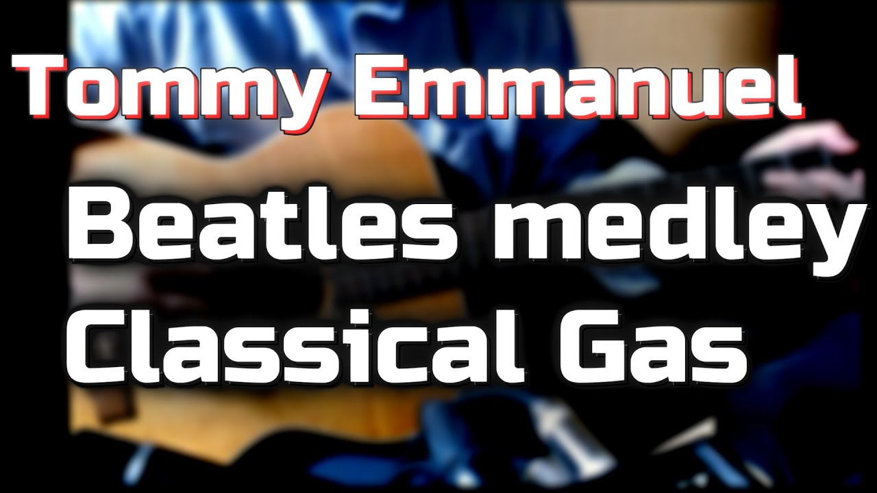 Tommy Emmanuel Beatles medley＆Classical Gas Cover - YouTube