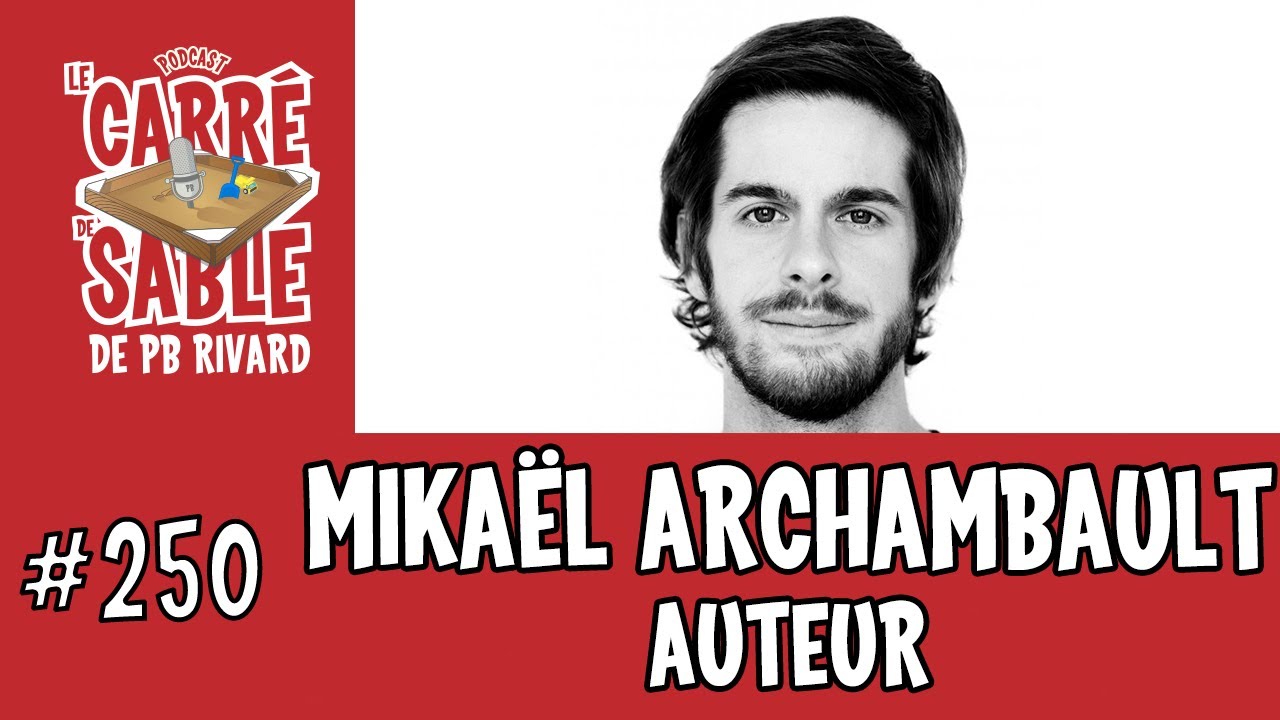 #250 | Mikaël Archambault (Auteur) | Le Carré de Sable de PB Rivard ...