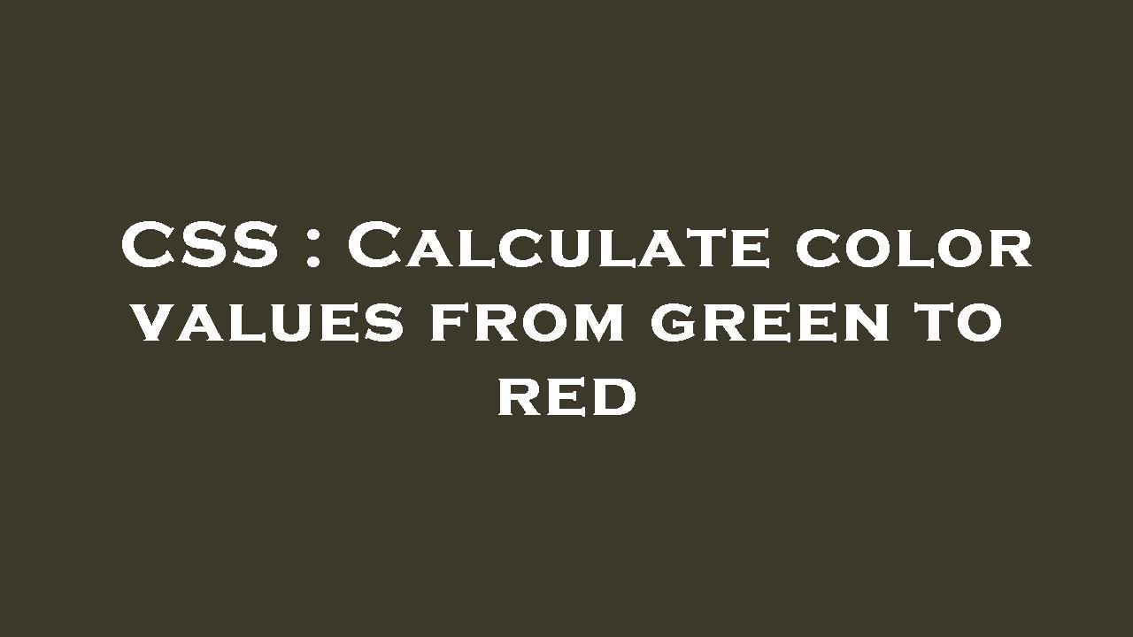 CSS Calculate Color Values From Green To Red YouTube CSS Calculate Color Values From Green To Red YouTube